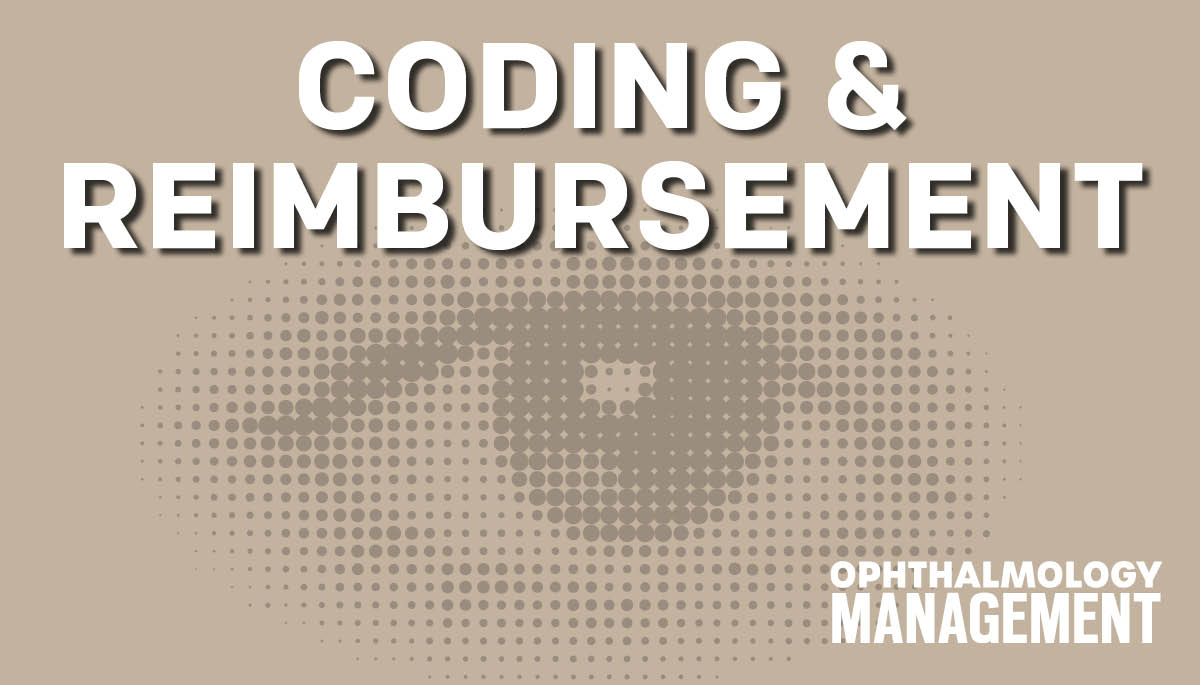 CODING & REIMBURSEMENT | Ophthalmology Management CODING & REIMBURSEMENT | Ophthalmology Management