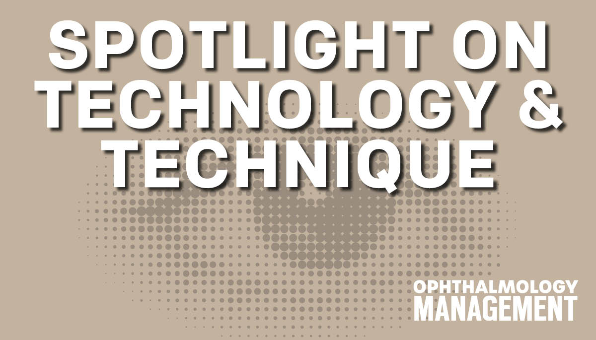 SPOTLIGHT ON TECHNOLOGY & TECHNIQUE | Ophthalmology Management